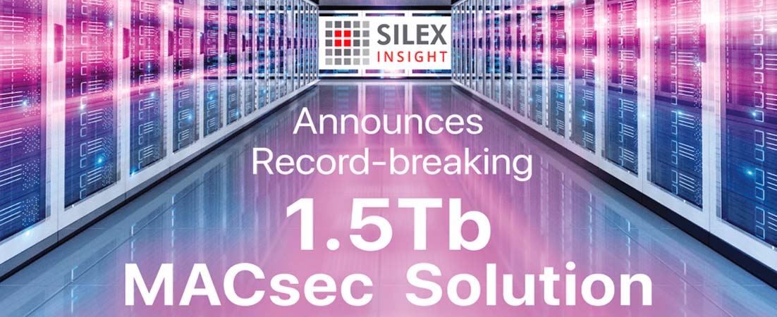 Silex Insight Announces Record-breaking 1.5Tb MACsec Solution To Boost ...