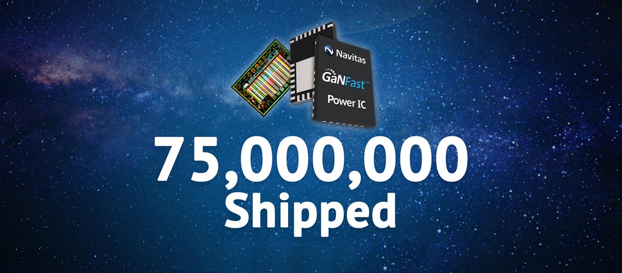 Navitas Celebrates 75,000,000 GaN Power Shipments - Electronica azi ...