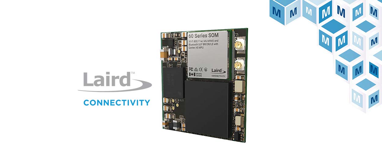 New at Mouser: Laird Connectivity's 60 Series SOM, Offering Enterprise ...